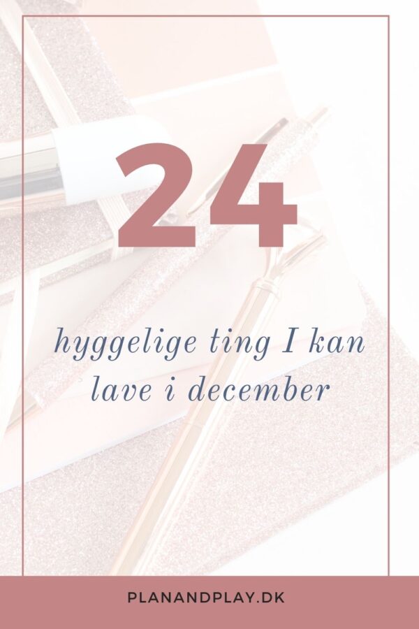 24 hyggelige ting I kan lave i december - Plan & Play